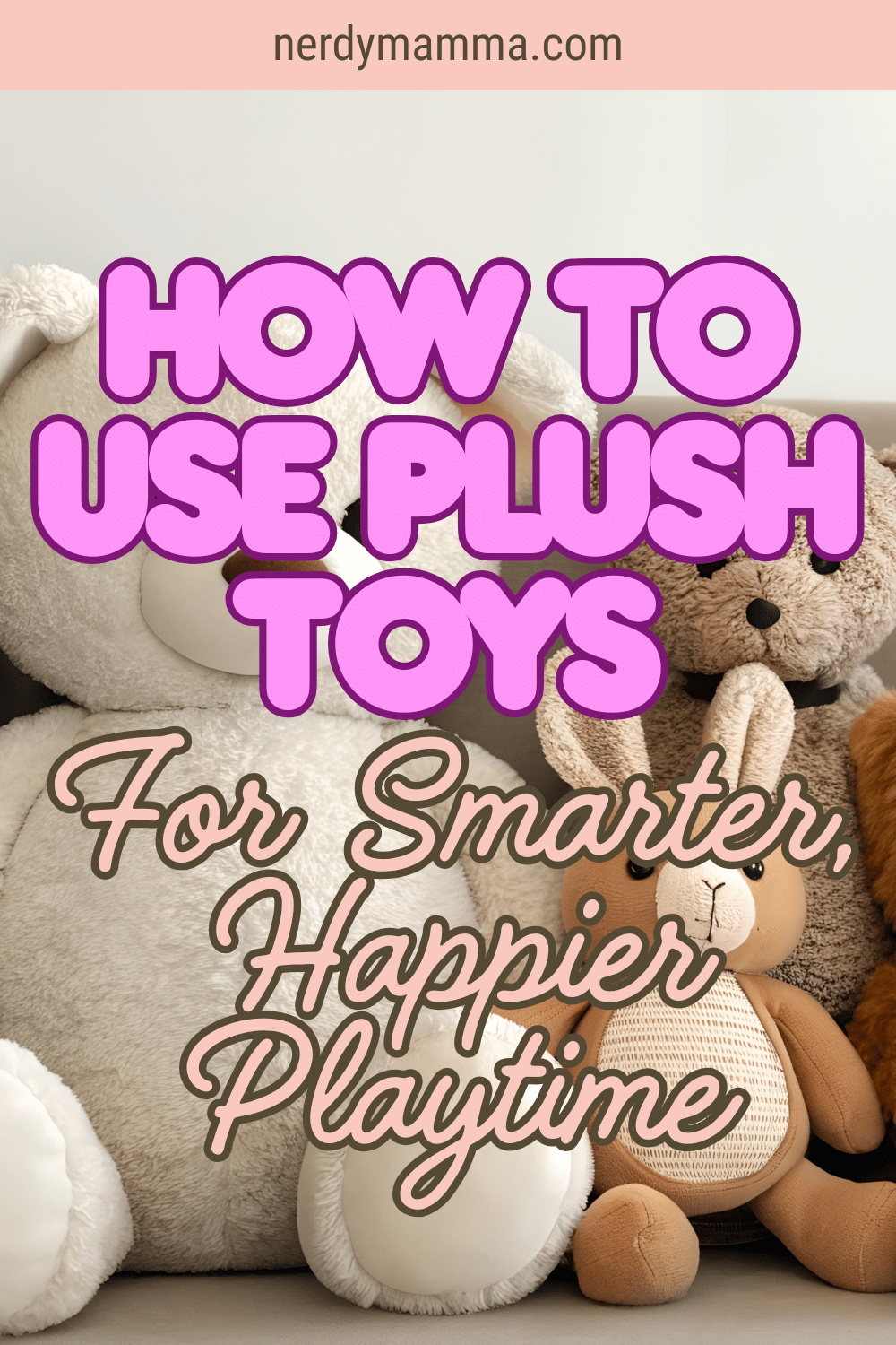 How To Use Plush Toys For Smarter, Happier Playtime - Nerdy Mamma