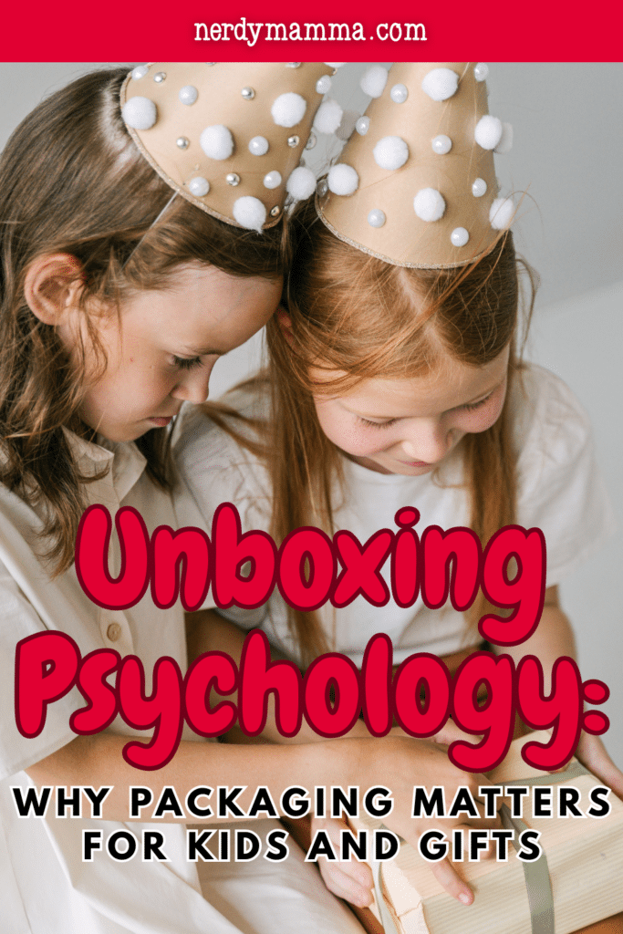 Unboxing Psychology: Why Packaging Matters for Kids and Gifts - Nerdy Mamma