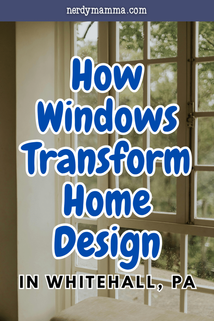 How Windows Transform Home Design in Whitehall, PA - Nerdy Mamma